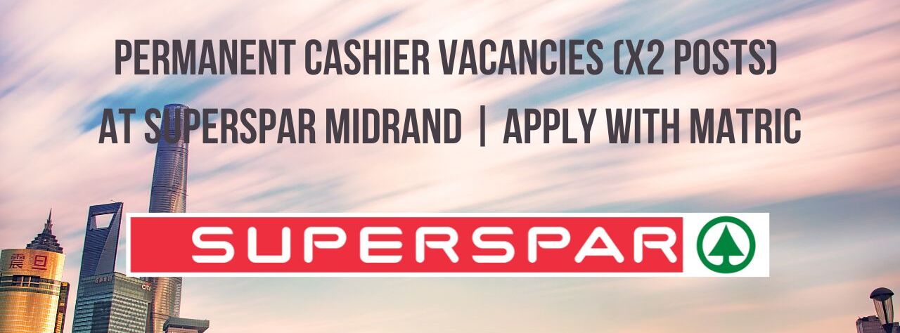PERMANENT CASHIER VACANCIES (X2 POSTS) AT SUPERSPAR MIDRAND | APPLY ...